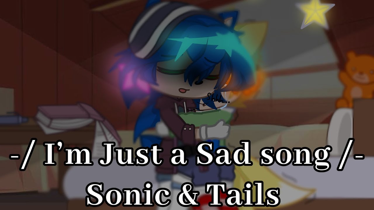 -/ I’m Just a Sad song /- Sonic & Tails “Gacha Club” ⚠️NOT A SHIP⚠️ ...