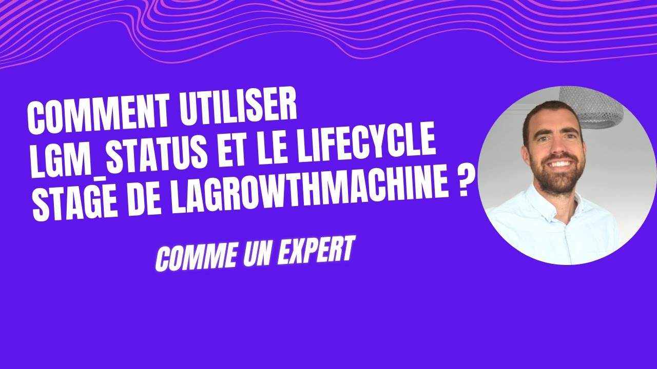 Comment utiliser LGM Status et le lifecycle stage de LaGrowthMachine ...