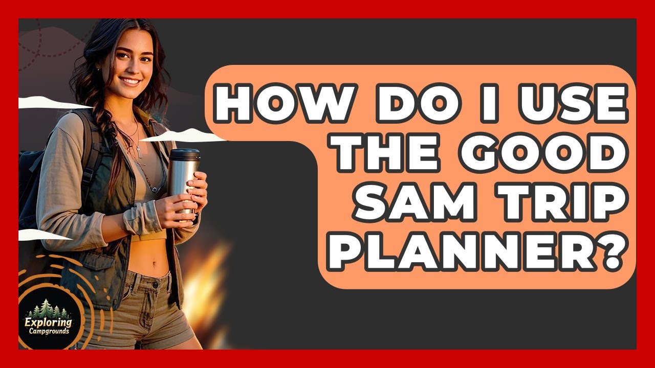 How Do I Use The Good Sam Trip Planner? - Exploring Campgrounds - YouTube