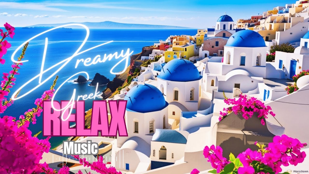 [Dreamy Relaxing Greek Music] Enjoy this Journey to Santorini | Chill ...