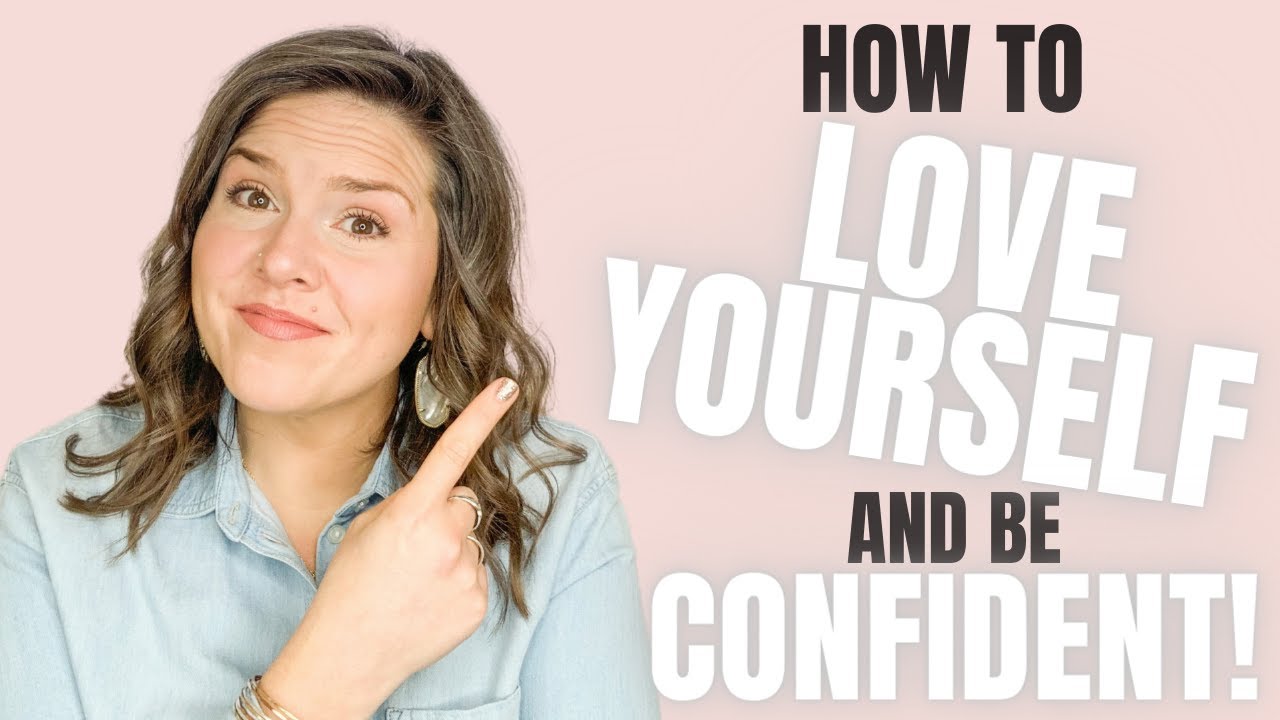 How to Love Yourself and Be Confident, Tips that Changed My Life - YouTube