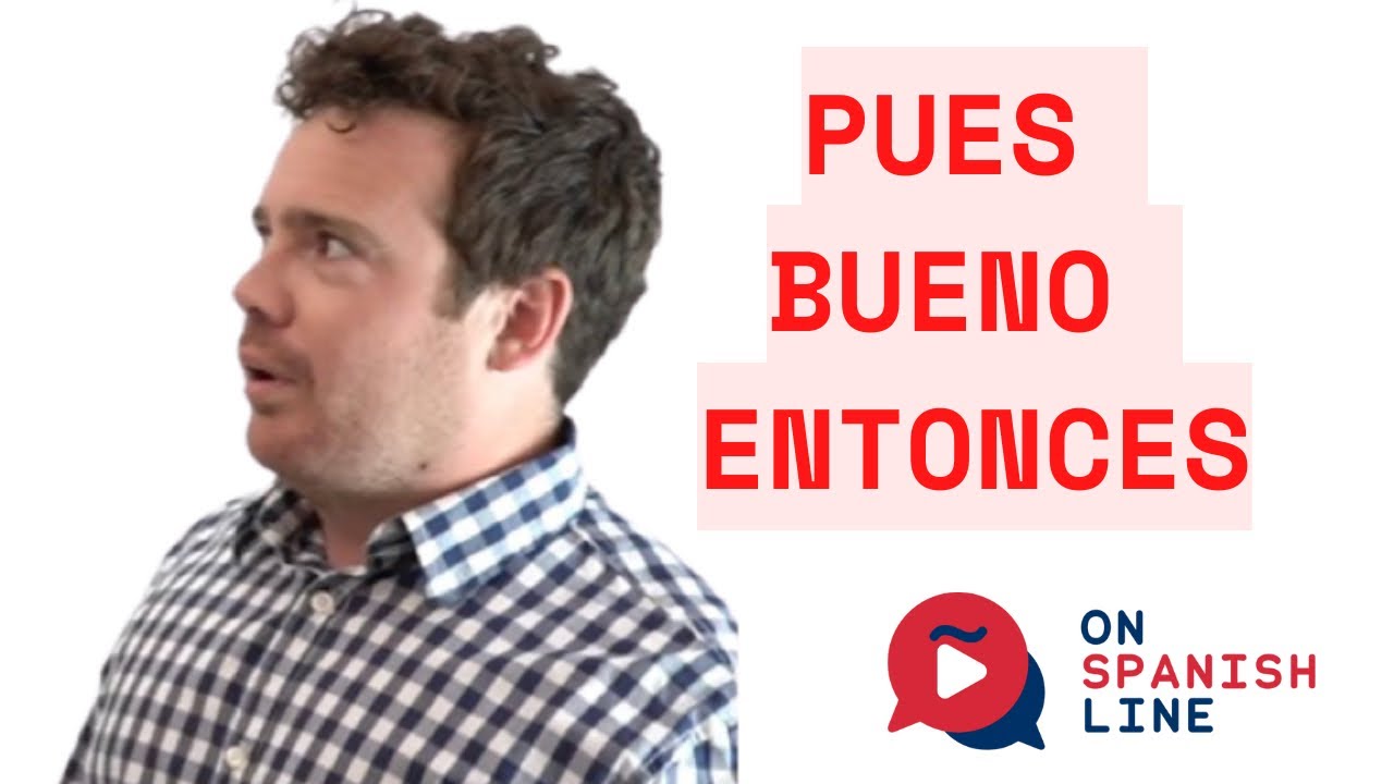 ¿PUES, BUENO o ENTONCES? Aprende cuándo usar cada palabra en español ...
