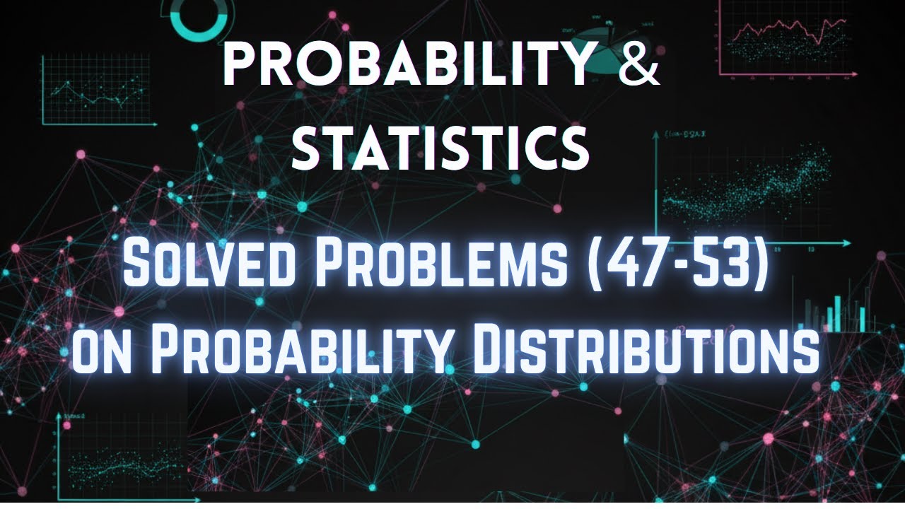 Probability Distributions Solved Problems (47–53) | Probability ...