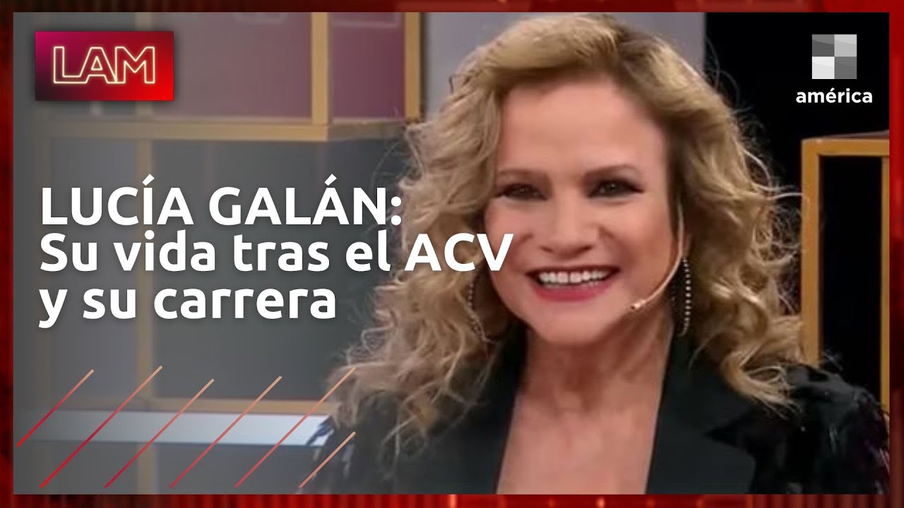 Lucía Galán: su vida después del ACV y su carrera artística ...