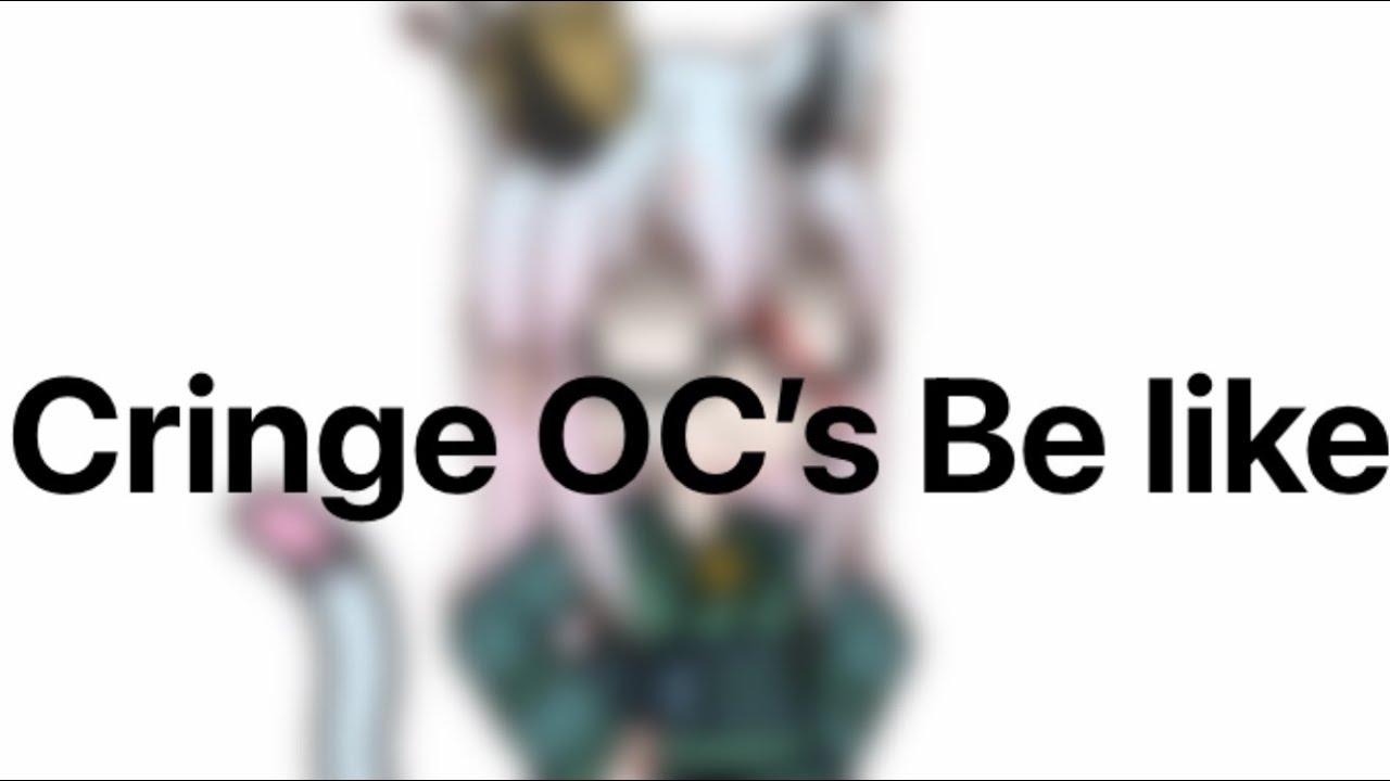 Cringe OCs be like - YouTube