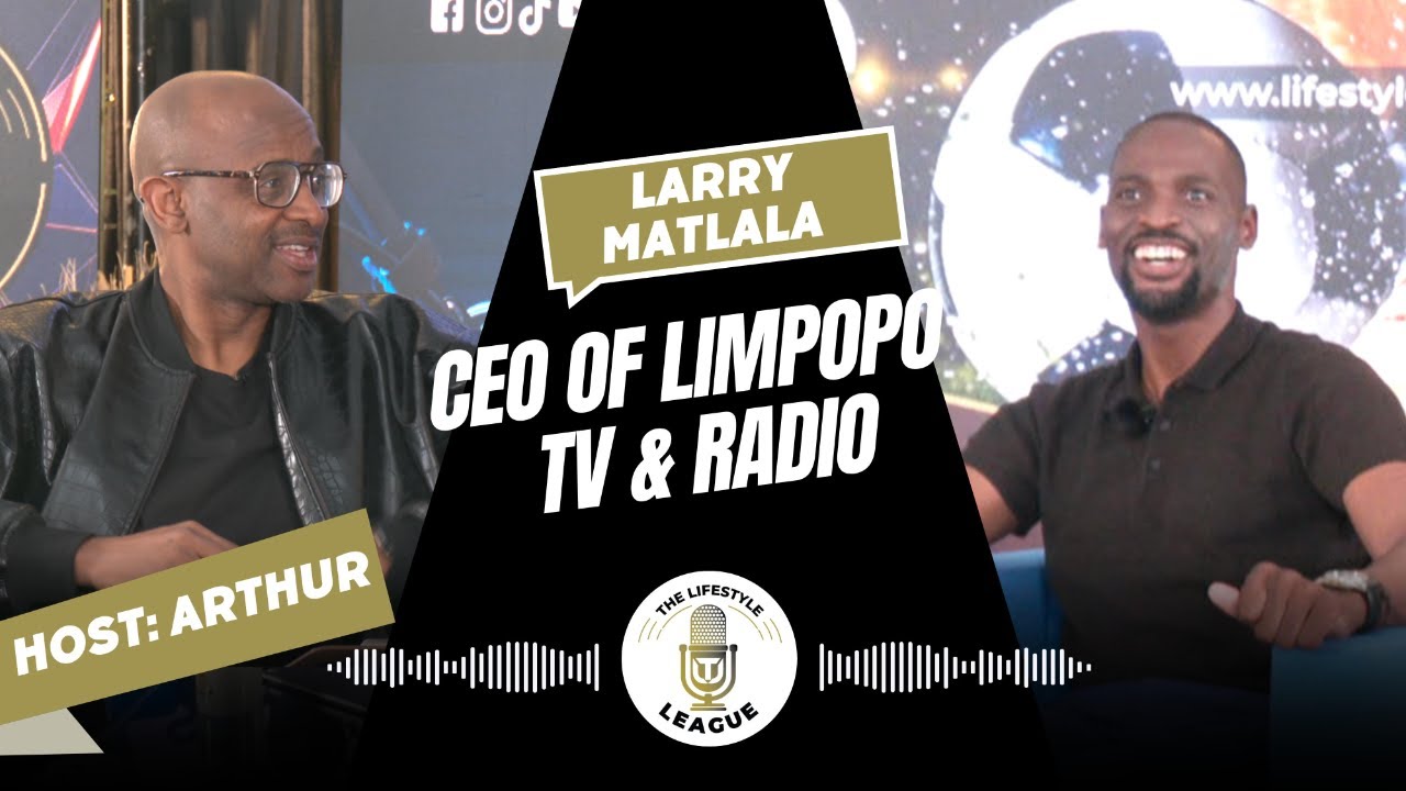 LIFESTYLE PODCAST (EP 4): LARRY MATLALA - LIMPOPO TV FOUNDER & CEO ...