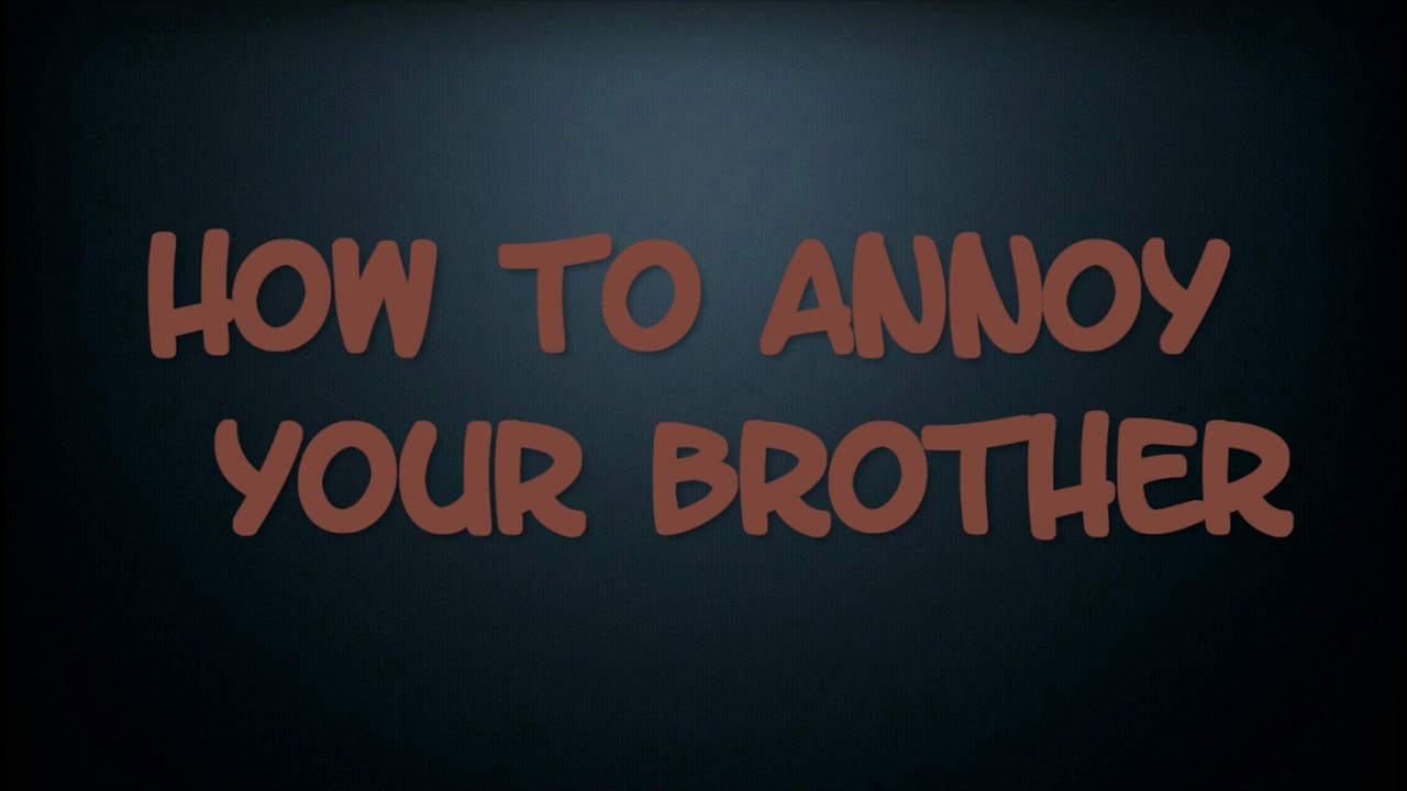 How To Annoy Your Brother Youtube