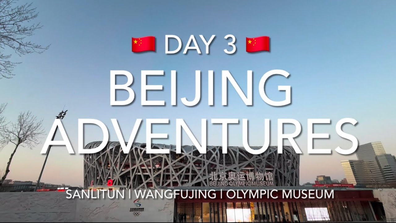 Beijing 2024 | Day 3 | Sanlitun & Wangfujing | Beijing 2008 & 2022 ...