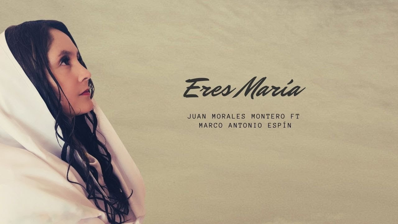 ERES MARÍA EL AMOR - Juan Morales Montero FT Marco Antonio Espín - YouTube