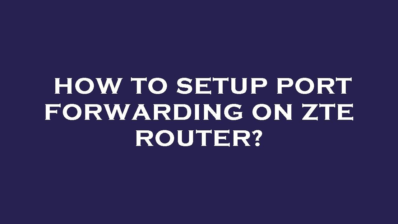 How to setup port forwarding on zte router? - YouTube