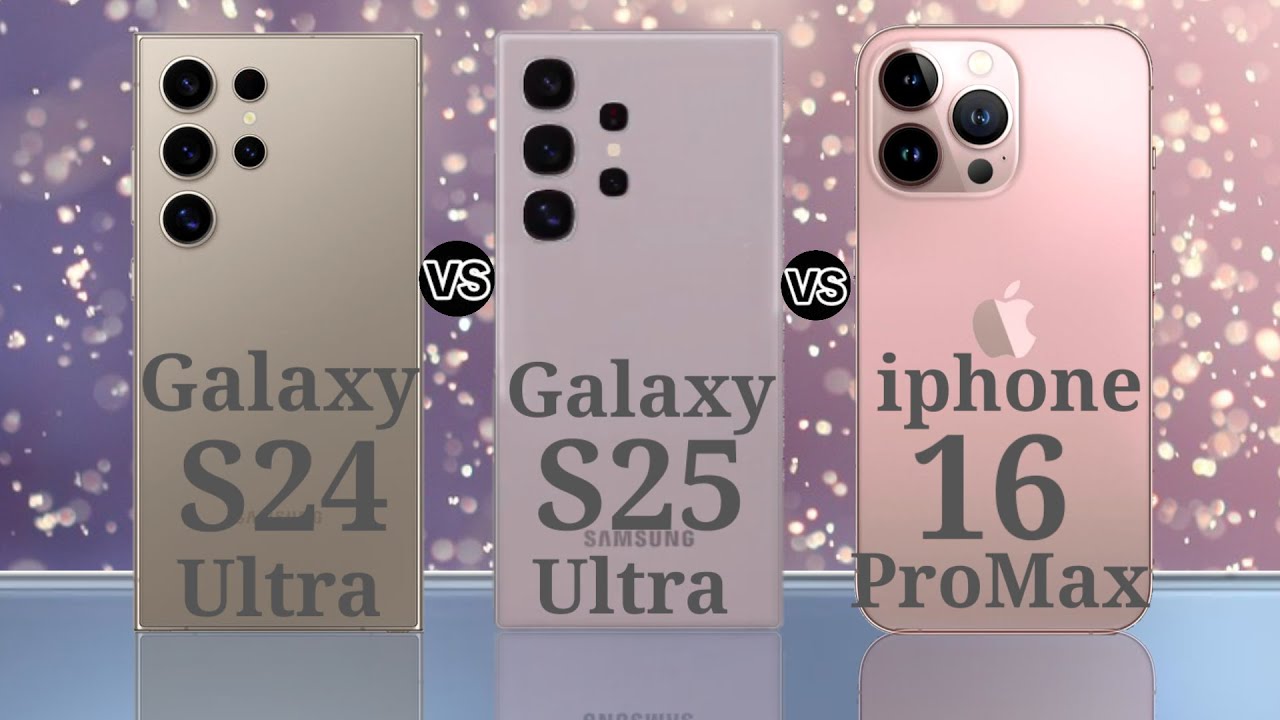Samsung Galaxy S24 Ultra vs Samsung Galaxy S25 Ultra vs Apple iphone 16 ...