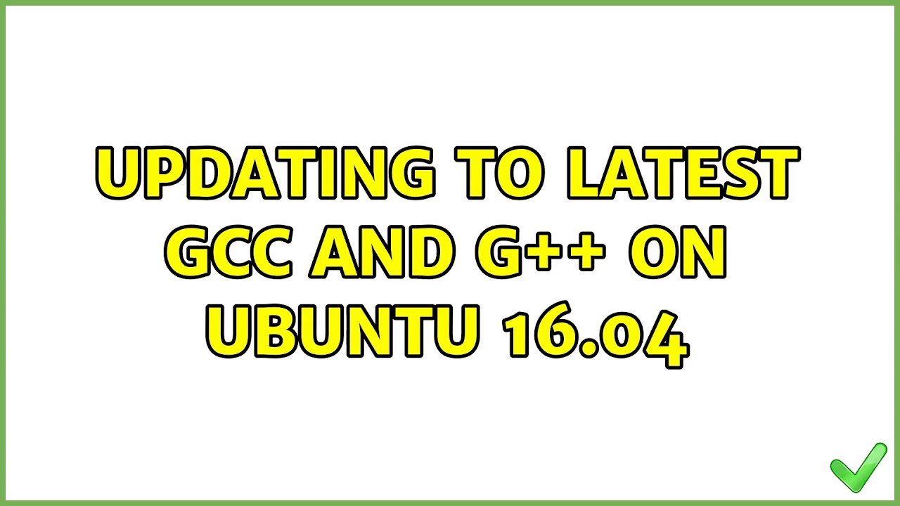 Updating to latest gcc and g++ on Ubuntu 16.04 - YouTube