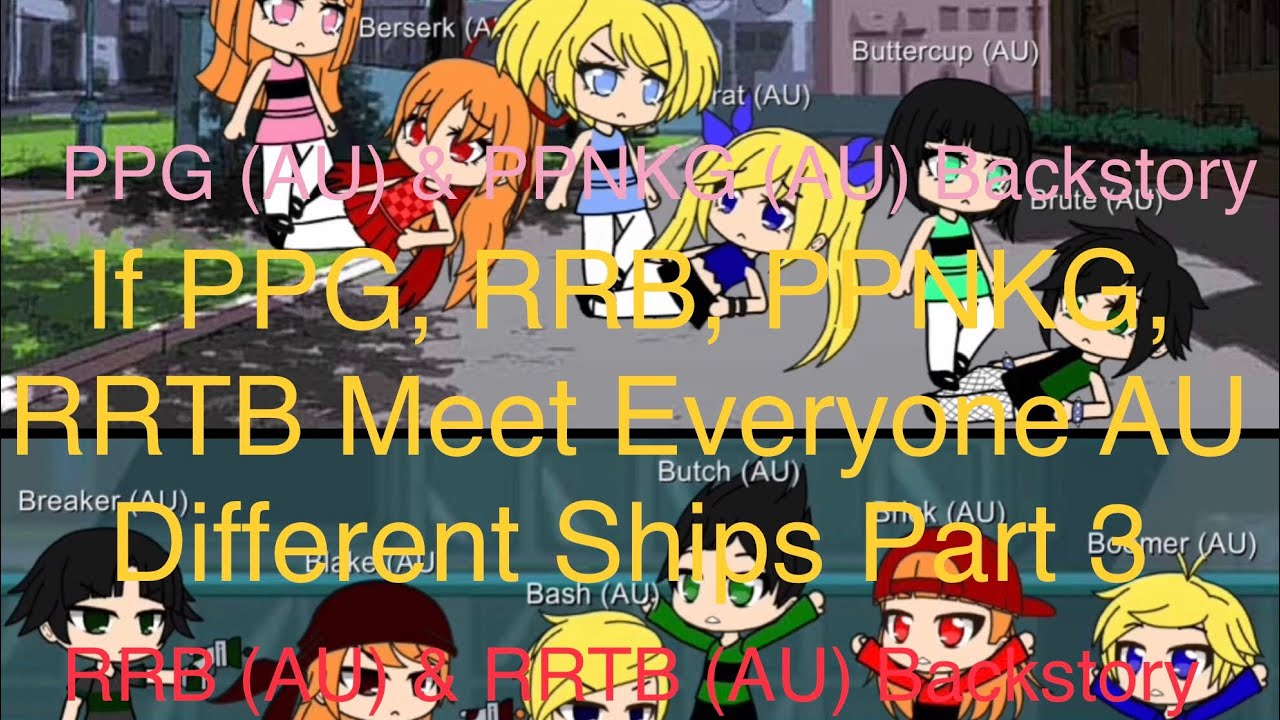 If PPG, RRB, PPNKG, RRTB Meet Everyone AU Different Ships Part 3 - YouTube