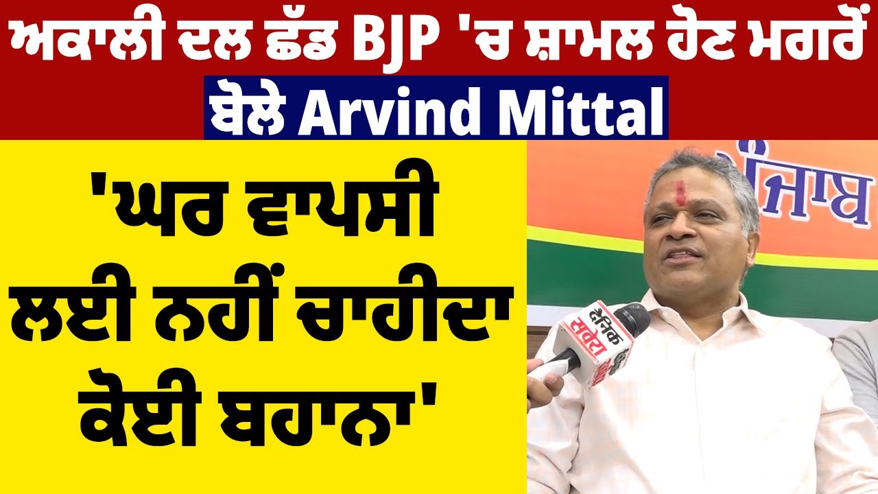 ਅਕਾਲੀ ਦਲ ਛੱਡ BJP 'ਚ ਸ਼ਾਮਲ ਹੋਣ ਮਗਰੋਂ ਬੋਲੇ Arvind Mittal, 'ਘਰ ਵਾਪਸੀ ਲਈ ...