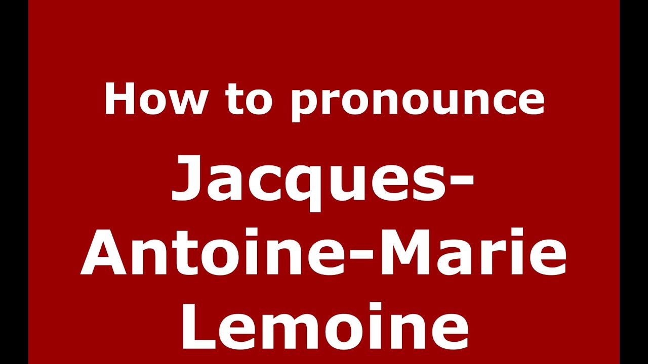 How to pronounce Jacques-Antoine-Marie Lemoine (French/France ...