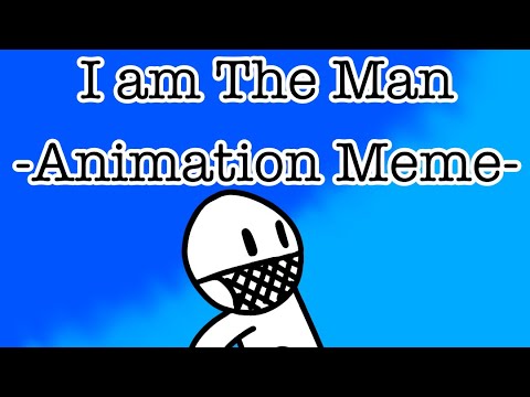 I Am The Man -Animation Meme- - YouTube