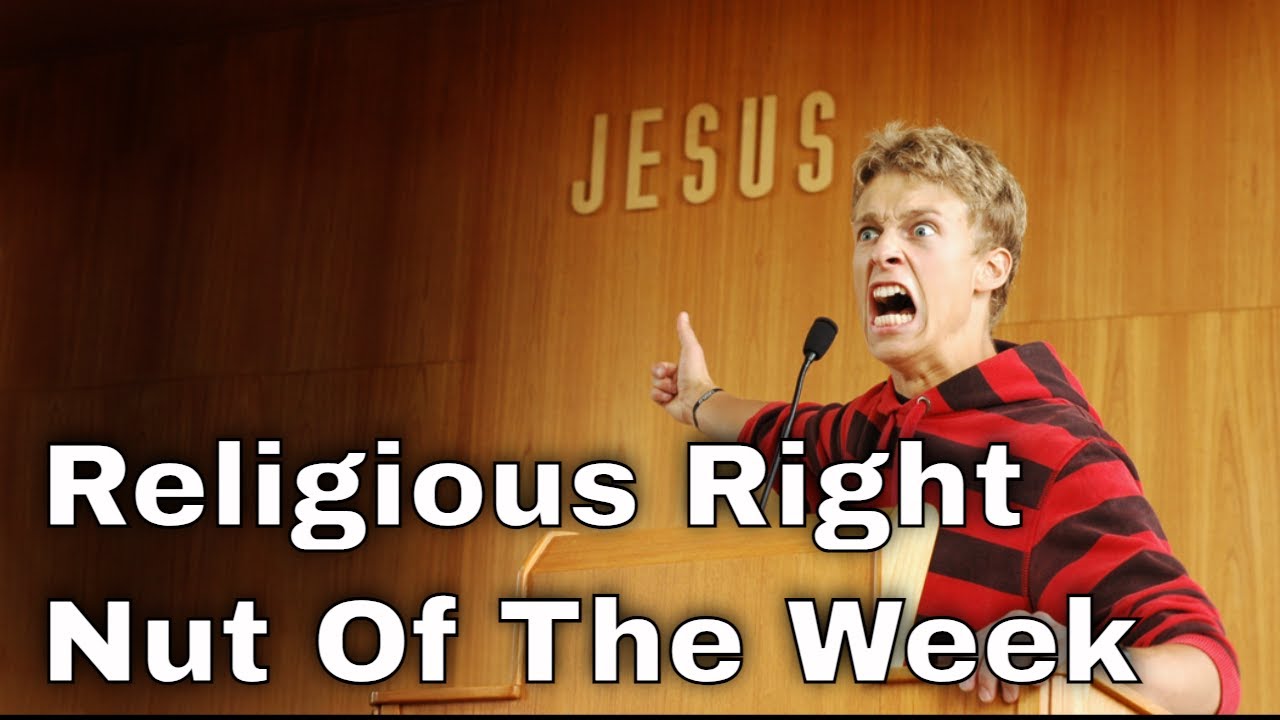 Religious Right Nut Of The Week - YouTube