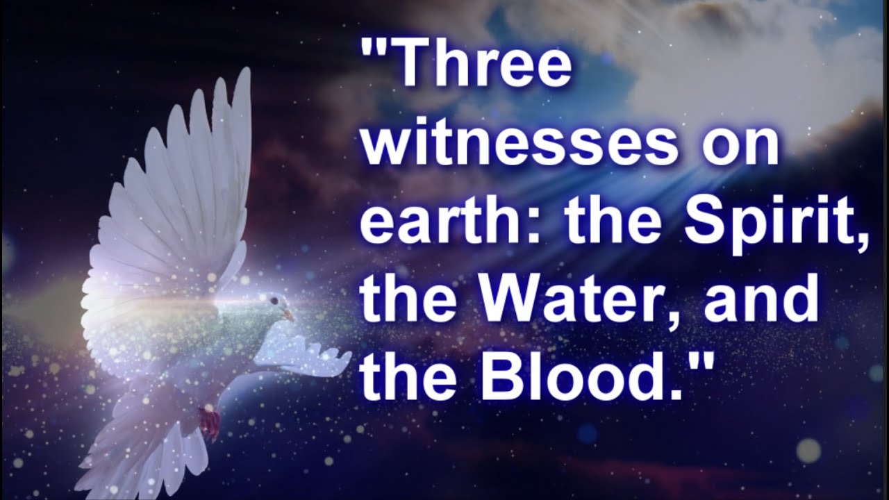 "Three witnesses on earth: the Spirit, the Water, and the Blood ...