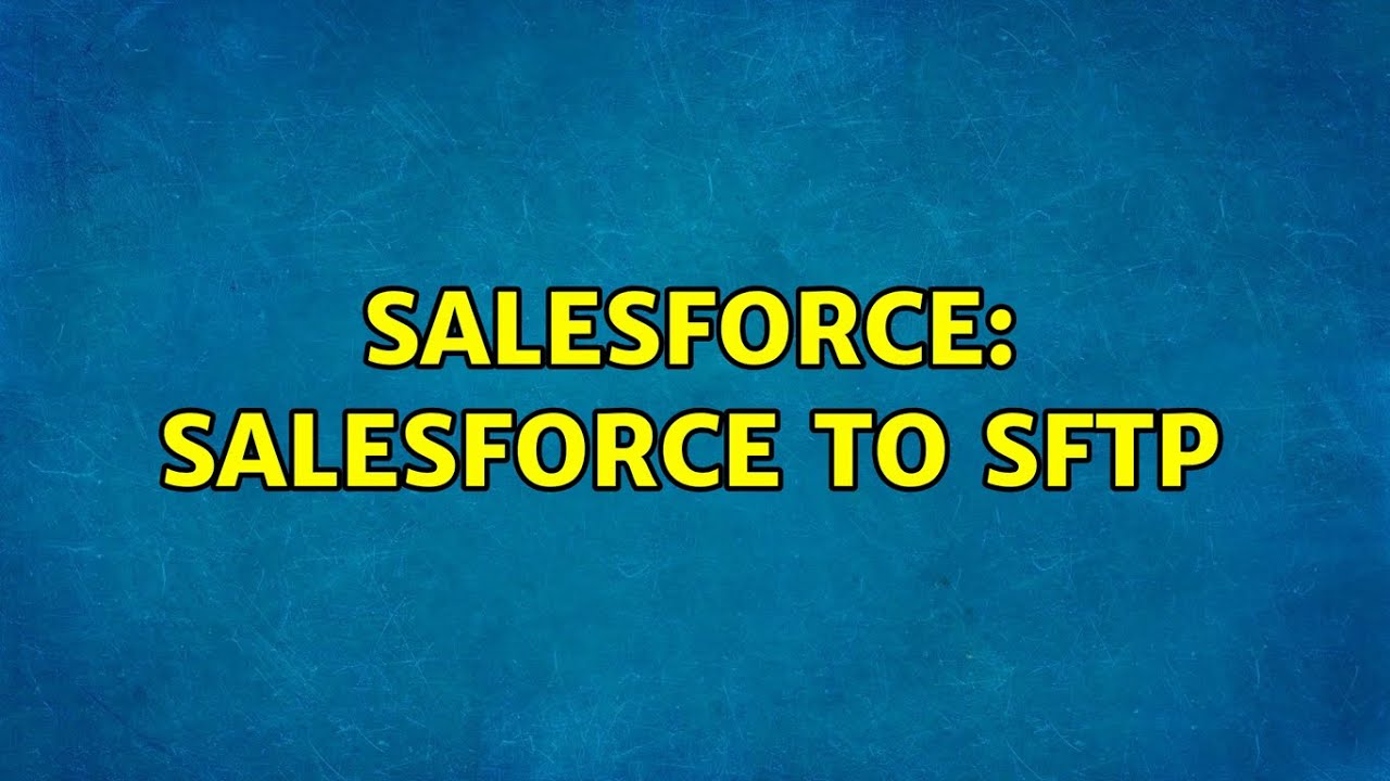Salesforce: Salesforce to SFTP (2 Solutions!!) - YouTube