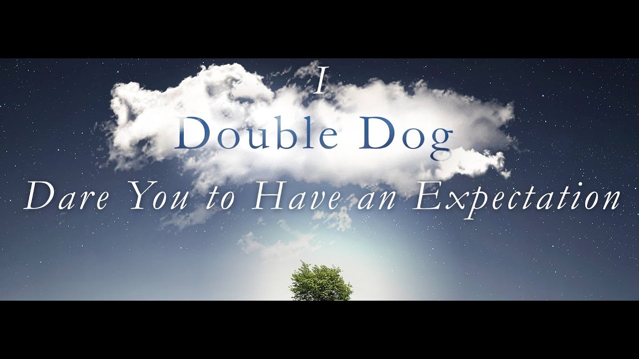 I Double Dog Dare You To Have An Expectation - YouTube