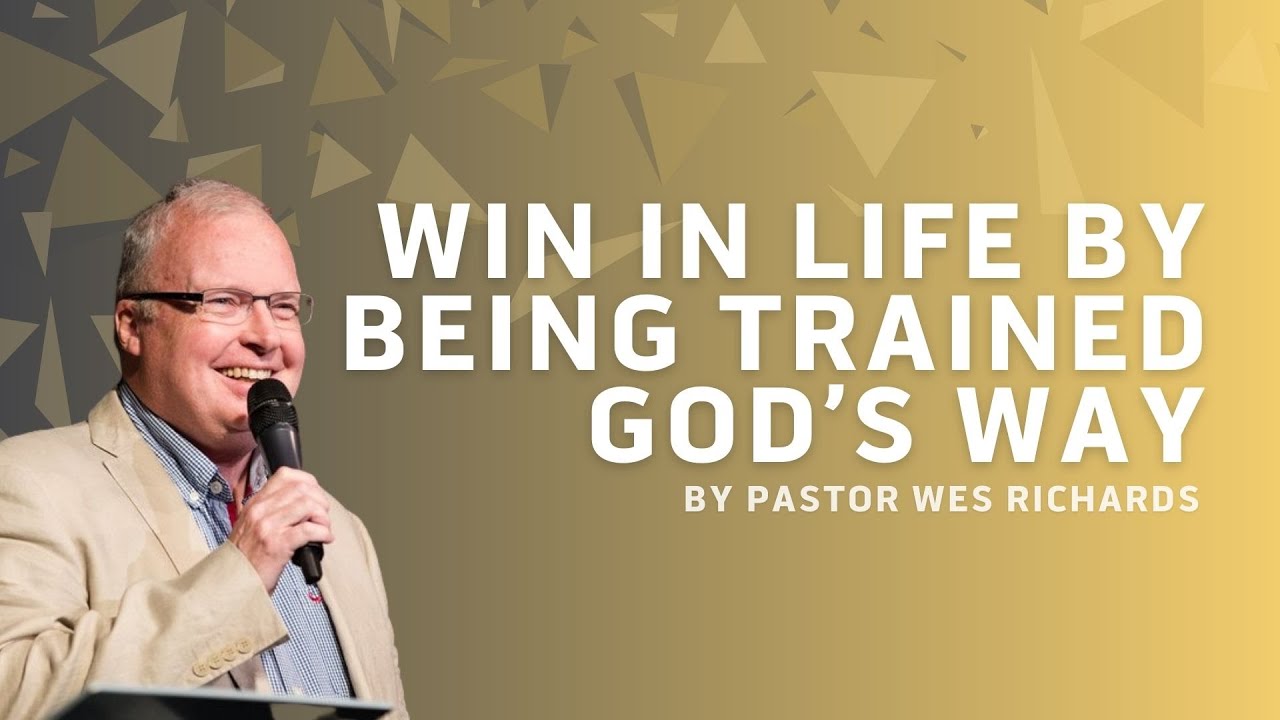 Win in Life by Being Trained God's Way | Pastor Wes Richards - YouTube