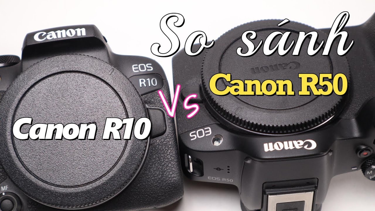 Canon R50 vs Canon R10 So sánh và Review chi tiết - YouTube