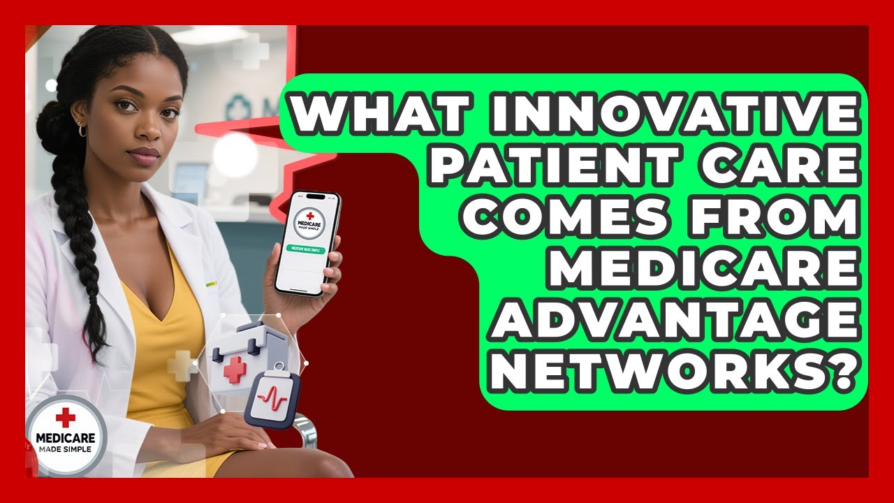 What Innovative Patient Care Comes From Medicare Advantage Networks ...