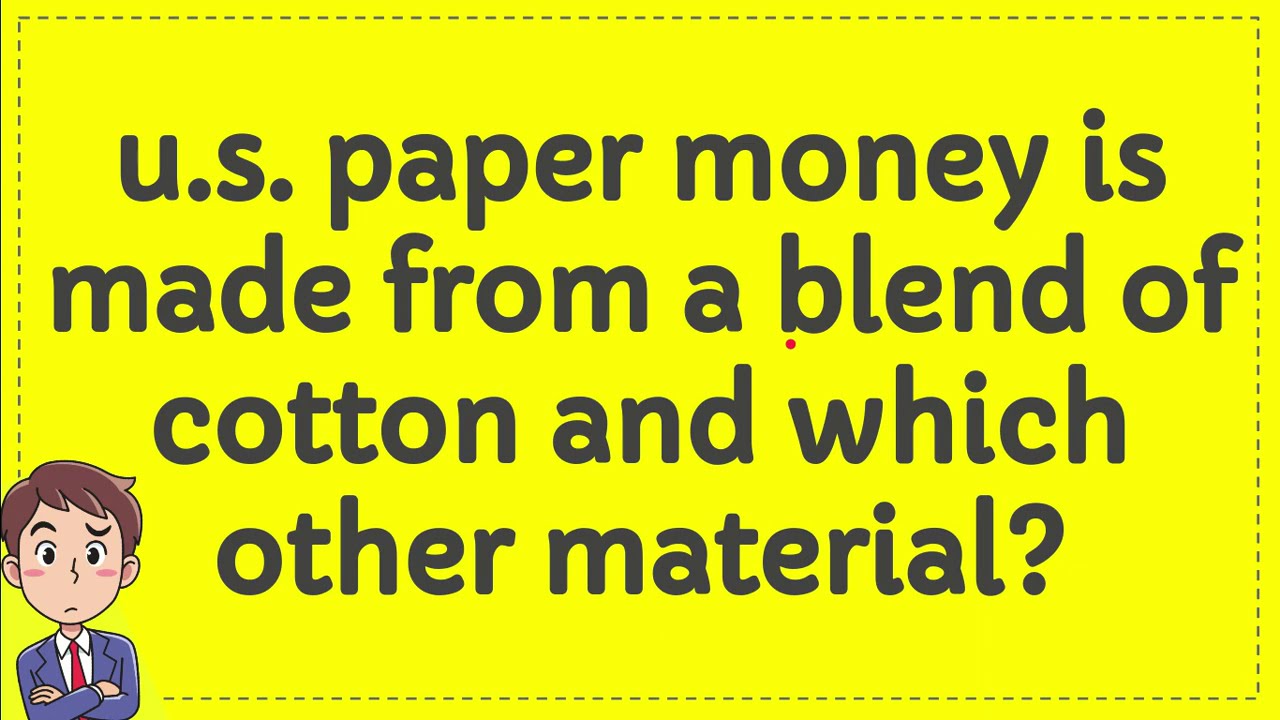 U S Paper Money Is Made From A Blend Of Cotton And Which Other Material u-s-paper-money-is-made-from-a-blend-of-cotton-and-which-other-material