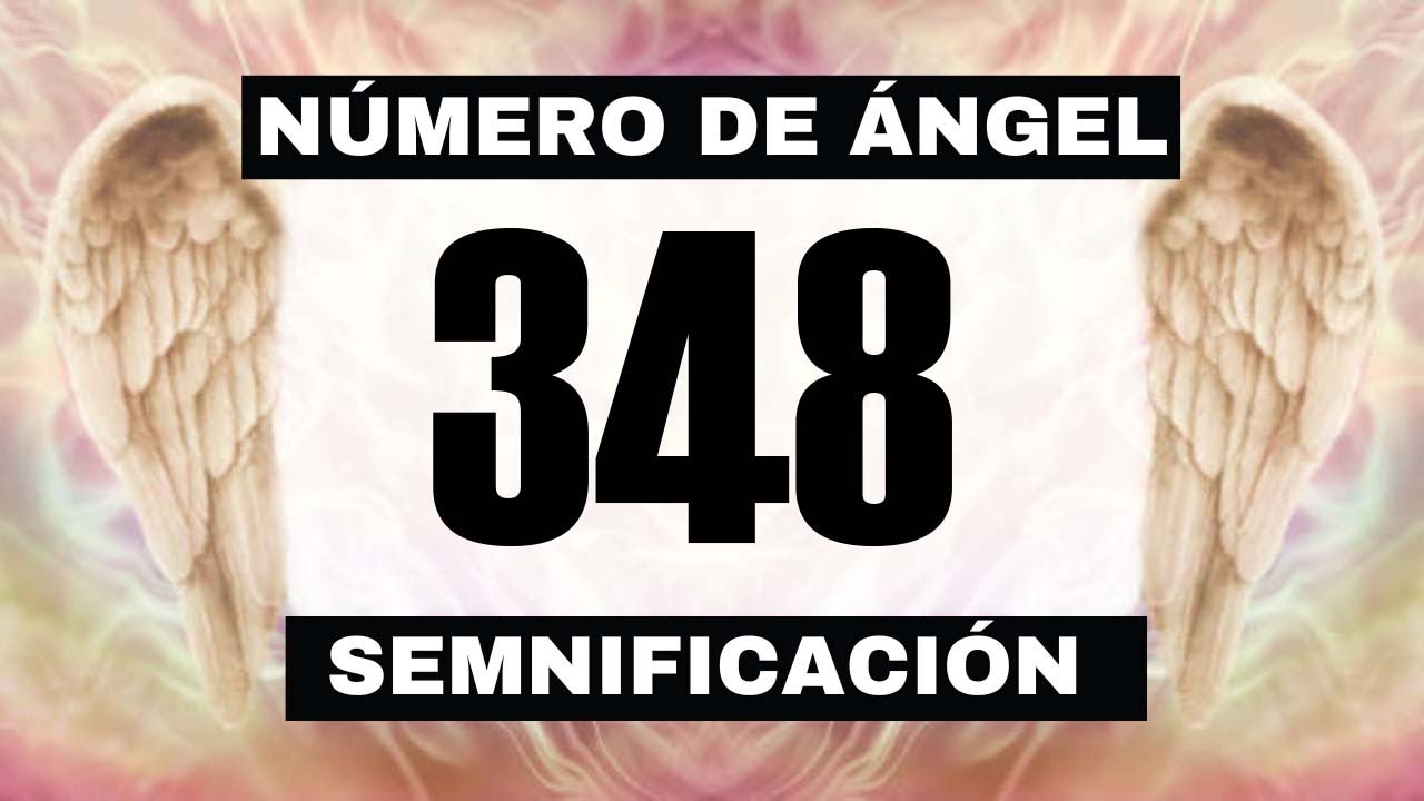 Por qué sigues viendo el número de ángel 348? El significado más ...