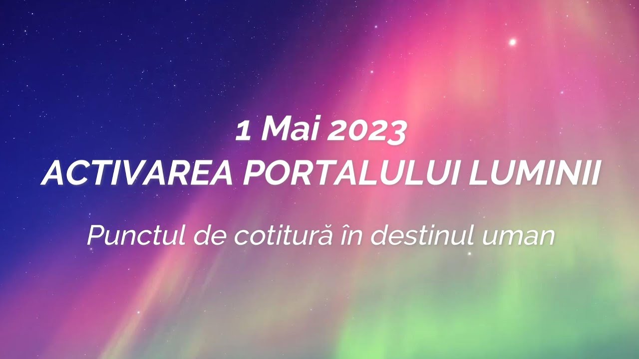 ACTIVAREA PORTALULUI LUMINII: Punctul de cotitură în destinul uman – 1 ...