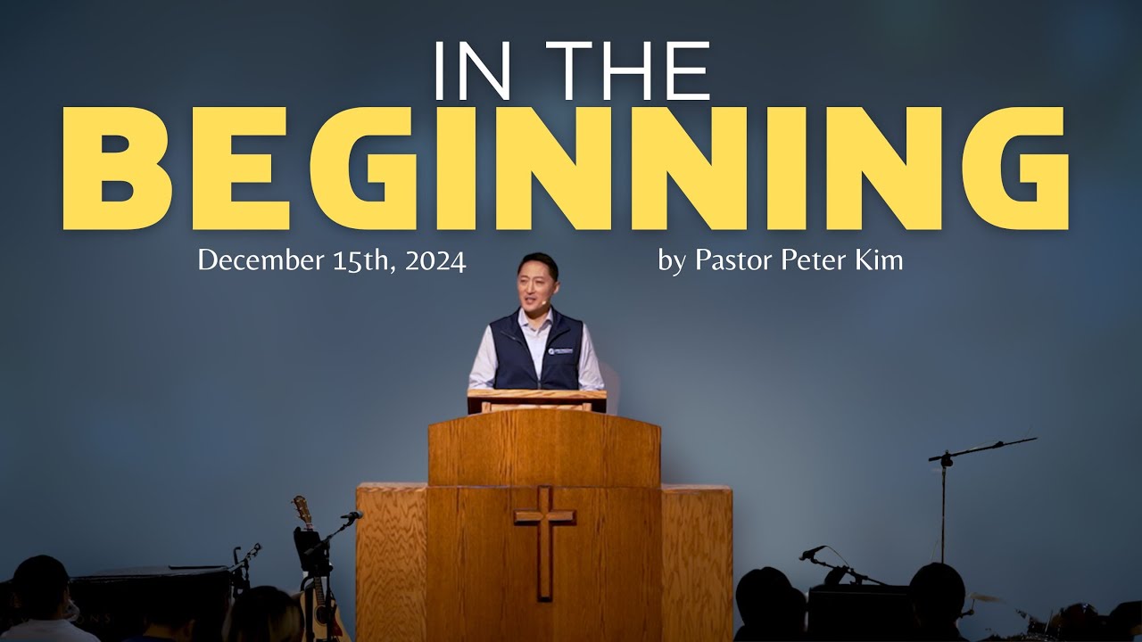 "In the Beginning" by Pastor Peter Kim | December 15th, 2024 - YouTube