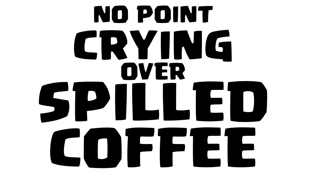No Point Crying Over Spilled... Coffee! - YouTube