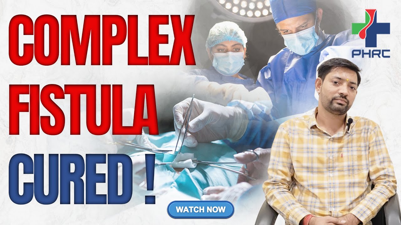 Complex Fistula का सफल Operation | Years of Pain Finally Cured | PHRC ...