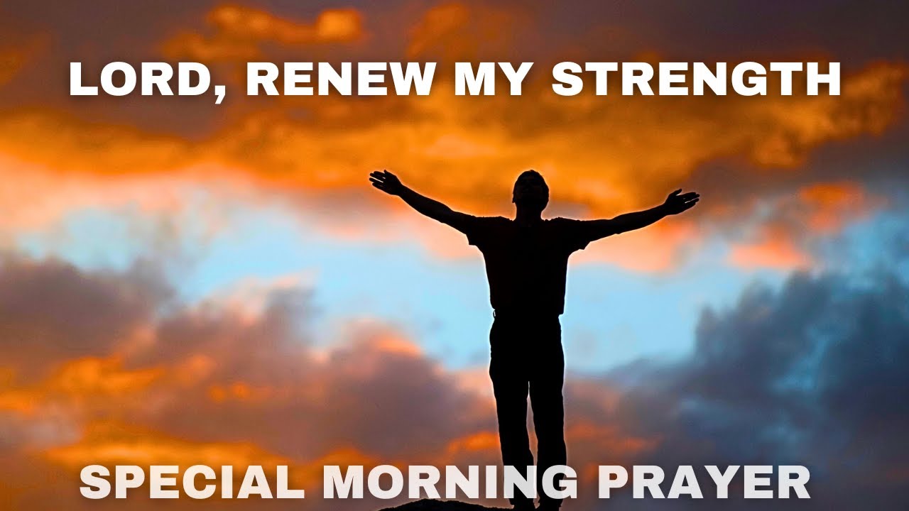Lord, Renew My Strength. Morning Prayer To Start Your Day. Daily Prayer ...
