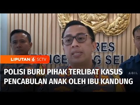 Polisi Buru Pihak-Pihak yang Terlibat Kasus Pencabulan Anak oleh Ibu Kandung di Tangsel | Liputan 6
