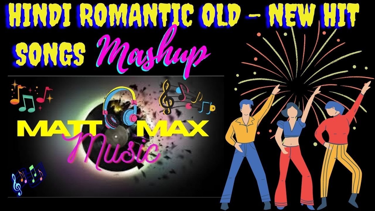 HINDI ROMANTIC OLD AND NEW HIT SONGS MASHUP | HINDI HIT SONGS MASHUP | MATT MAX MUSIC | HINDI ...