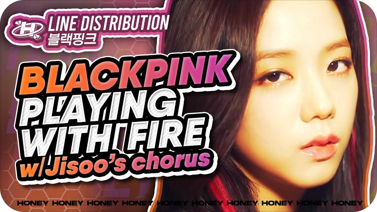 'PLAYING WITH FIRE' (BLACKPINK) – Line Distribution (w/Jisoo's chorus ...