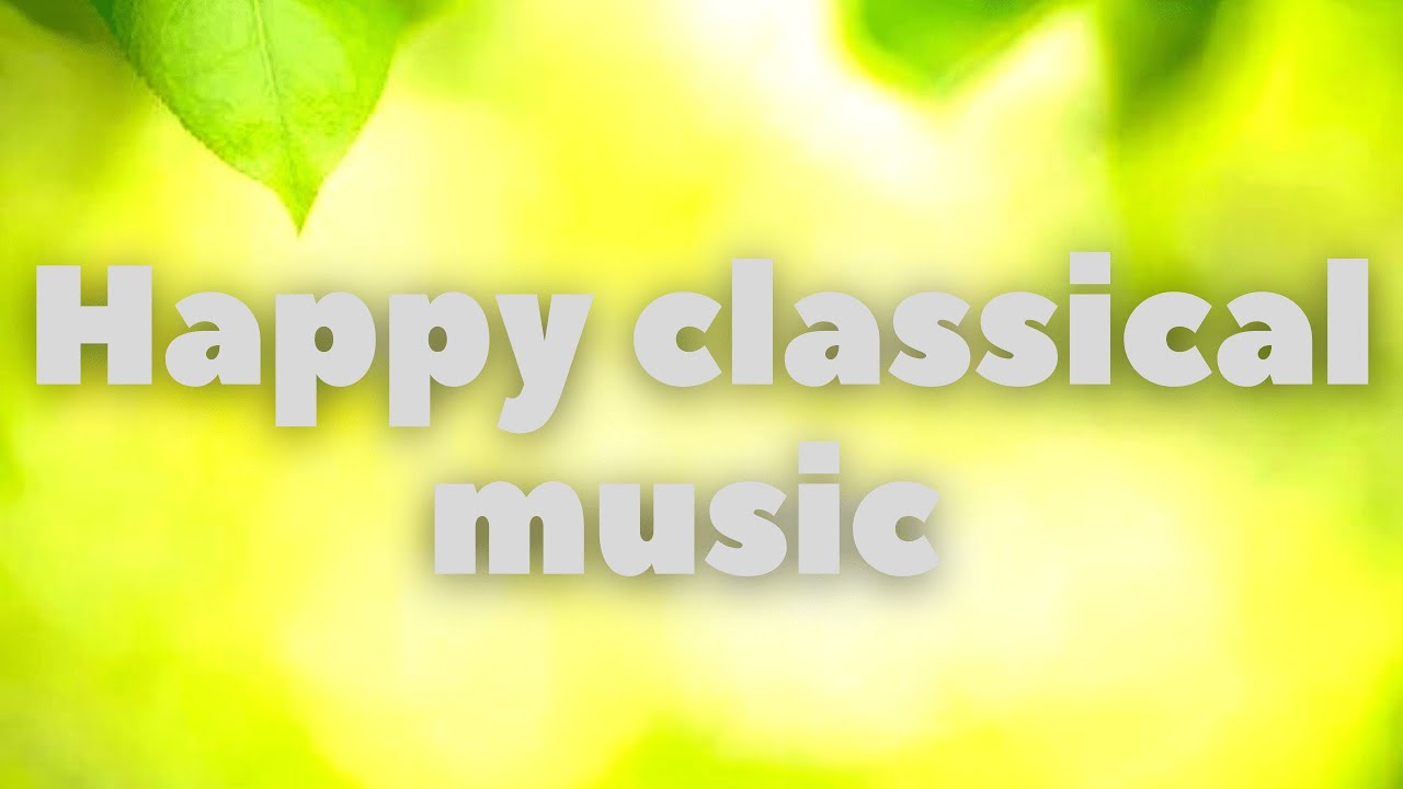 Happy Classical Music - YouTube