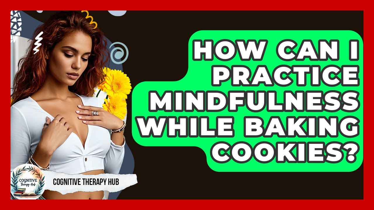 How Can I Practice Mindfulness While Baking Cookies? - Cognitive Therapy Hub - YouTube