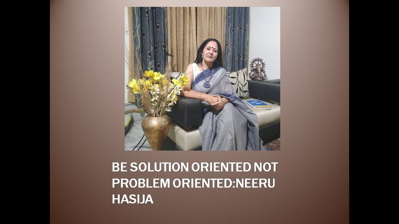 Be Solution Oriented Not Problem Oriented: Neeru Hasija - YouTube