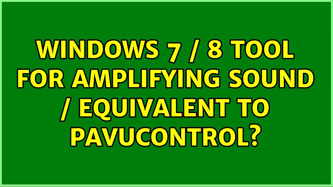 Windows 7 / 8 tool for amplifying sound / equivalent to pavucontrol? (6 ...