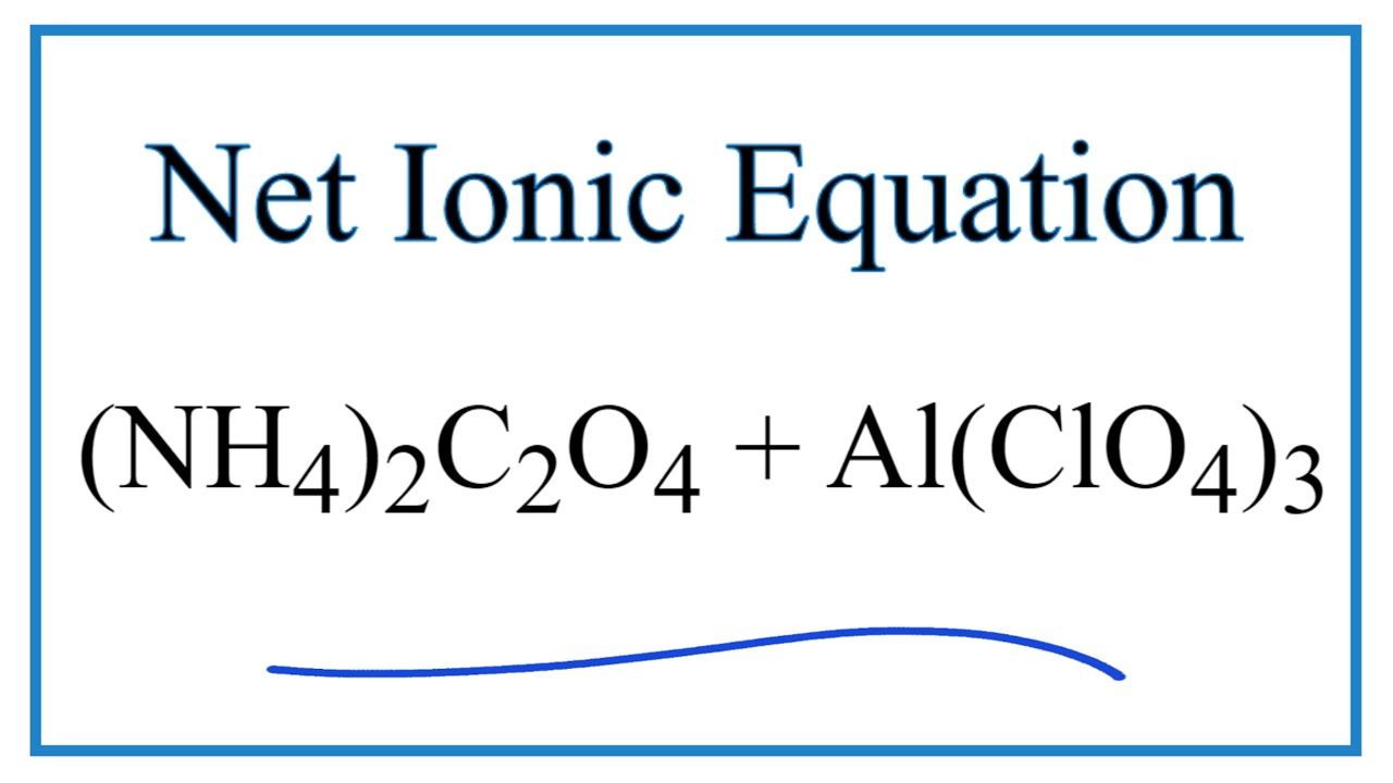 How to Write the Net Ionic Equation for (NH4)2C2O4 + Al(ClO4)3 ...