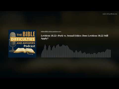 Leviticus 18.22--Pork vs. Sexual Ethics: Does Leviticus 18.22 Still Apply?