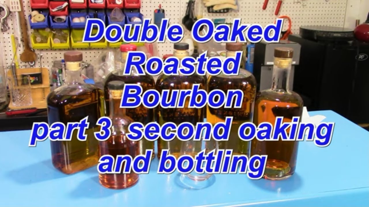Double Oaked Roasted Bourbon part 3 second Oaking and Bottling - YouTube