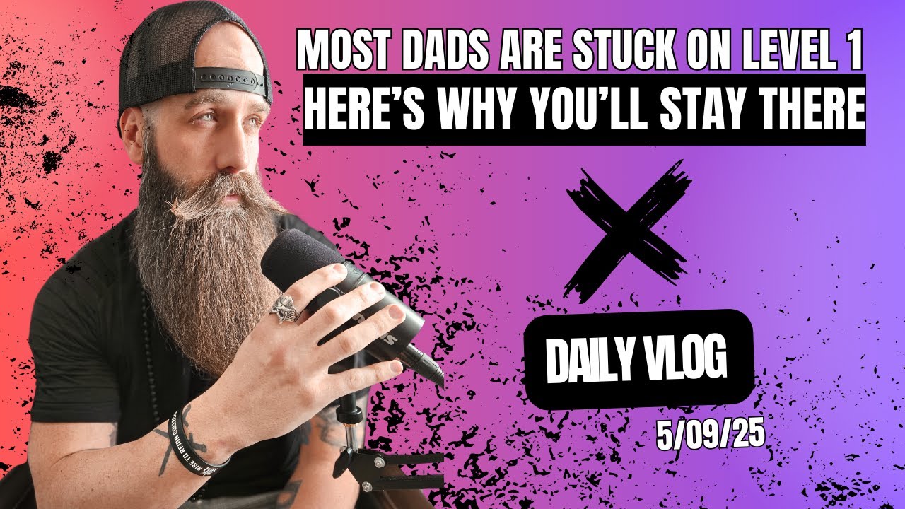 Paul Berens - VLOG #32 - Most Dads Are Stuck on Level 1 - Here’s Why ...