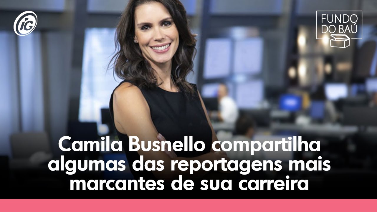 Camila Busnello compartilha algumas das reportagens mais marcantes de ...