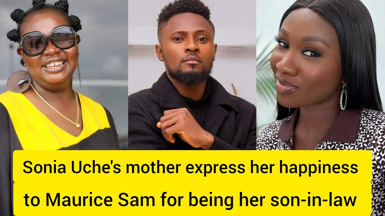 Sonia Uche's mother express her happiness to Maurice Sam for being her ...