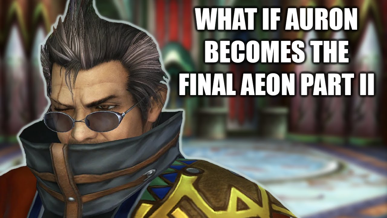 Auron becomes THE FINAL AEON - FFX Alternate Timeline Part 2 - YouTube