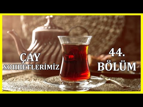 44. Bölüm ÇAY SOHBETLERİ