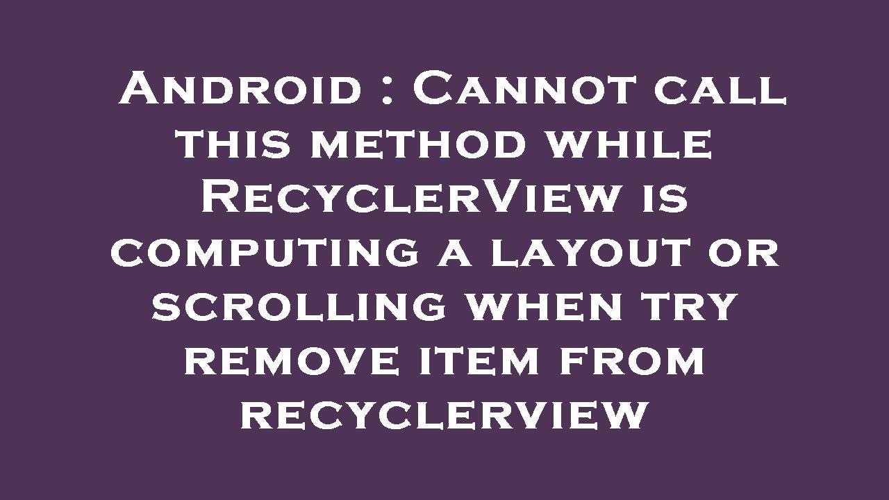 Android Cannot Call This Method While Recyclerview Is Computing A Layout Or Scrolling When Try 5074
